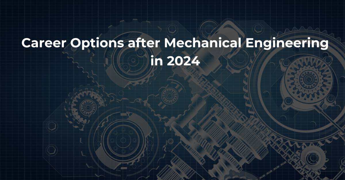 Career Options after Mechanical Engineering in 2024 Career Options after Mechanical Engineering in 2024