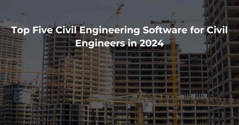 Top 5 Civil Engineering Software for Civil Engineers [2024]